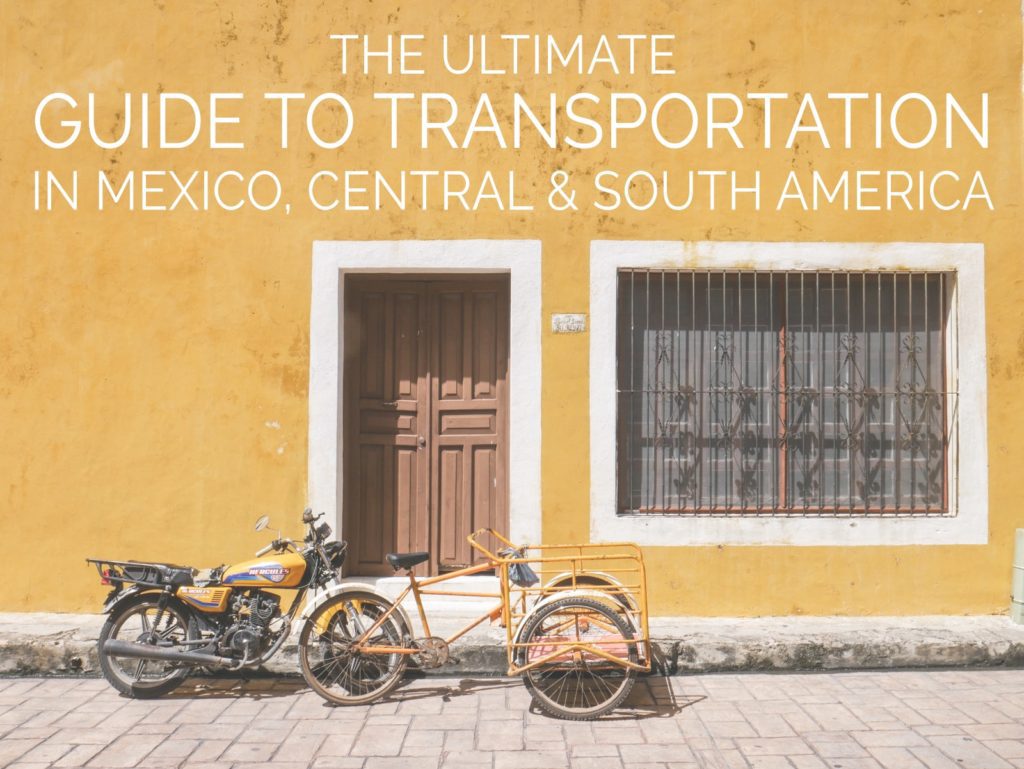 The Ultimate Guide to Transportation in Mexico, Central & South America ...